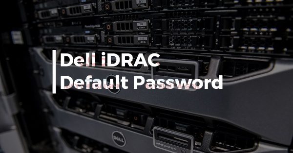 iDRAC Default Password - Username & Mật Khẩu Mặc Định Của Dell iDRAC